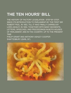 The Ten Hours' Bill; The History of Factory Legislation: Buy The Ten ...