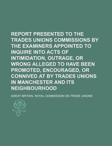 Report Presented to the Trades Unions Commissions by the Examiners ...