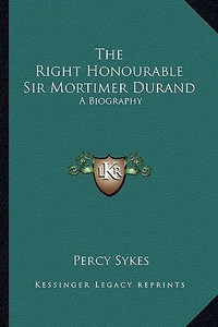 The Right Honourable Sir Mortimer Durand: Buy The Right Honourable Sir ...