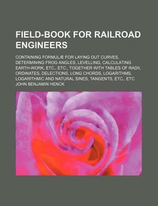 Field-Book for Railroad Engineers; Containing Formulae for Laying Out ...