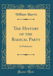 The History of the Radical Party: In Parliament (Classic Reprint): Buy ...