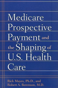 Medicare Prospective Payment and the Shaping of U.S. Health Care: Buy ...