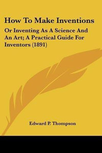 How To Make Inventions: Buy How To Make Inventions by Thompson Edward P ...