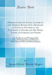 Primogeniture and Entail: Letters of J. E. Thorold Rogers, M.A ...