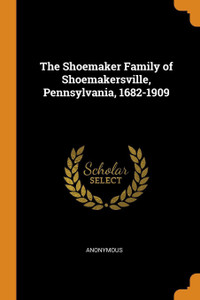 The Shoemaker Family of Shoemakersville, Pennsylvania, 1682-1909: Buy ...
