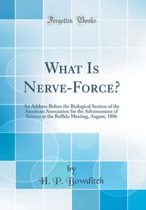 What Is Nerve-Force?: An Address Before the Biological Section of the ...