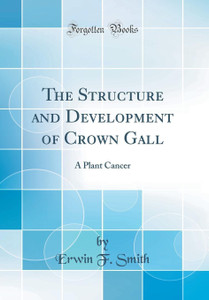 The Structure and Development of Crown Gall: A Plant Cancer (Classic ...