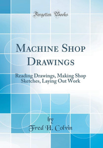 Machine Shop Drawings: Reading Drawings, Making Shop Sketches, Laying ...