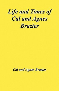 Life and Times of Cal and Agnes Brazier: Buy Life and Times of Cal and ...