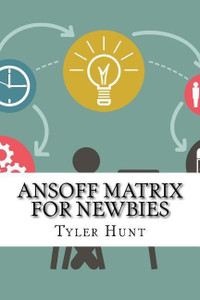Ansoff Matrix For Newbies: Buy Ansoff Matrix For Newbies by Hunt Tyler ...