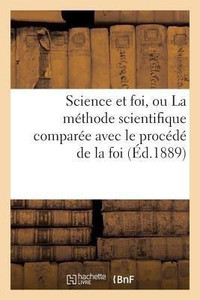 Science Et Foi, Ou La Methode Scientifique Comparee Avec Le Procede de ...