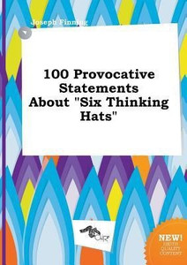 100 Provocative Statements about Six Thinking Hats: Buy 100 Provocative ...