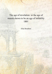 The age of revelation or the age of reason shewn to be an age of ...