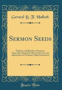 Sermon Seeds: Outlines and Sketches of Sermons Especially Adapted for ...