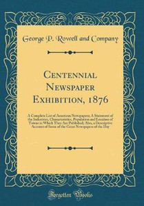 Centennial Newspaper Exhibition, 1876: A Complete List of American ...