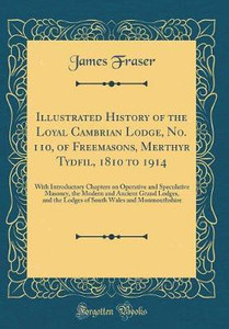 Illustrated History of the Loyal Cambrian Lodge, No. 110, of Freemasons ...