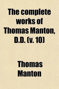 The Complete Works of Thomas Manton, D.D. (Volume 10); With a Memoir of ...