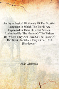 An etymological dictionary of the Scottish language In which the words ...