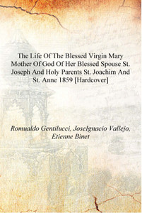 The life of the Blessed Virgin Mary mother of God of her blessed spouse ...