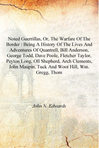 Noted guerrillas, or, The warfare of the border : being a history of ...