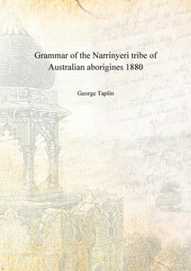 Grammar of the Narrinyeri tribe of Australian aborigines 1880 ...