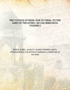 The voyage of Bran, son of Febal, to the land of the living; an old ...