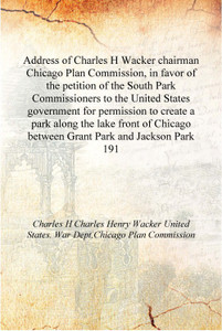 Address of Charles H Wacker chairman Chicago Plan Commission, in favor ...