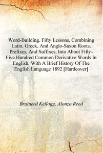Word-building. Fifty lessons, combining Latin, Greek, and Anglo-Saxon ...