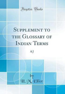 Supplement to the Glossary of Indian Terms: A J (Classic Reprint): Buy ...