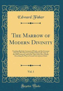 The Marrow of Modern Divinity, Vol. 1: Touching Both the Covenant of ...