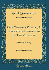 Our Wonder World; A Library of Knowledge in Ten Volumes: Story and ...
