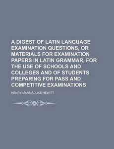A Digest of Latin Language Examination Questions, or Materials for ...