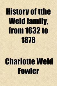 History of Tthe Weld Family, From 1632 to 1878: Buy History of Tthe ...