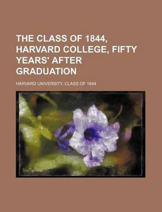 The Class of 1844, Harvard College, Fifty Years' After Graduation: Buy ...