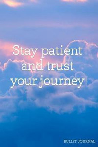 Stay Patient and Trust Your Journey Bullet Journal: Buy Stay Patient ...