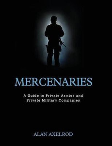 Mercenaries: A Guide to Private Armies and Private Military Companies ...