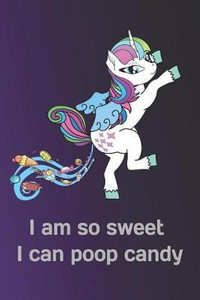 I Am So Sweet I Can Poop Candy: Buy I Am So Sweet I Can Poop Candy by ...