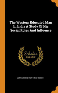 The Western Educated Man in India a Study of His Social Roles and ...