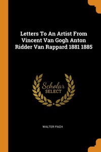 Letters to an Artist from Vincent Van Gogh Anton Ridder Van Rappard ...
