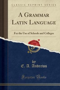 A Grammar Latin Language: Buy A Grammar Latin Language by Andrews E. A ...