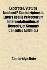 Excerpta E Statutis Academiae Cantabrigiensis, Literis Regiis ...