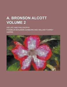 A. Bronson Alcott; His Life and Philosophy Volume 2: Buy A. Bronson ...