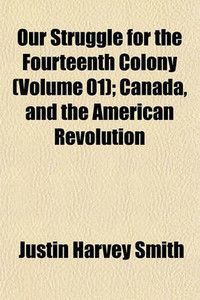 Our Struggle for the Fourteenth Colony (Volume 01); Canada, and the ...