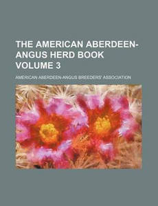 The American Aberdeen-Angus Herd Book Volume 3: Buy The American ...