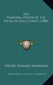 The Temporal Power of the Vicar of Jesus Christ (1880): Buy The ...