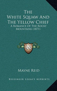 The White Squaw And The Yellow Chief: Buy The White Squaw And The ...