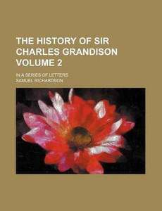 The History of Sir Charles Grandison Volume 2; In a Series of Letters ...