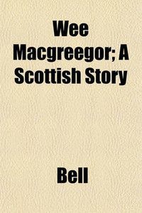Wee Macgreegor; A Scottish Story: Buy Wee Macgreegor; A Scottish Story ...