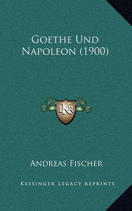 Goethe Und Napoleon (1900): Buy Goethe Und Napoleon (1900) by Fischer ...
