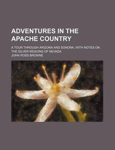 Adventures in the Apache Country; A Tour Through Arizona and Sonora ...